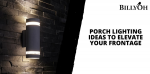 Ten Porch Lighting Ideas to Elevate Your Frontage